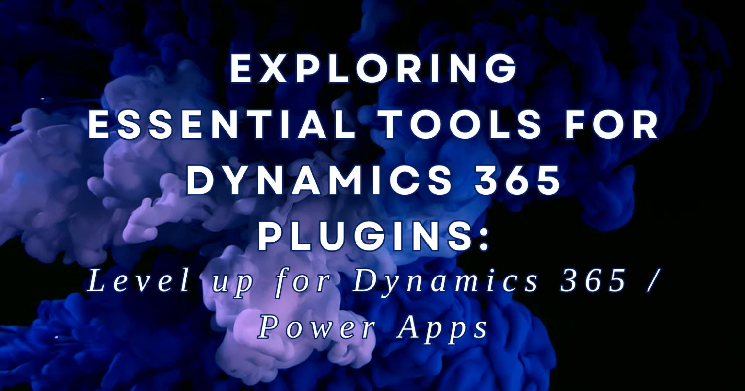 Exploring Essential Tools for Dynamics 365 Plugins: Level up for Dynamics 365/Power Apps - Maria ...